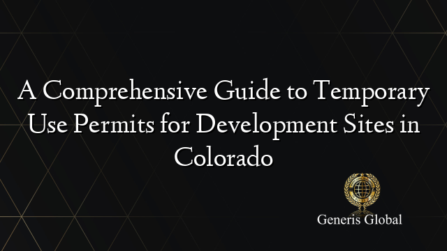 A Comprehensive Guide to Temporary Use Permits for Development Sites in ...