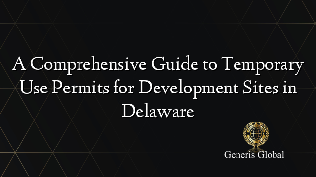 A Comprehensive Guide to Temporary Use Permits for Development Sites in ...