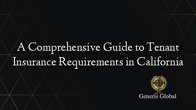 A Comprehensive Guide to Tenant Insurance Requirements in California