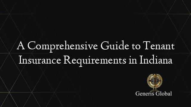 A Comprehensive Guide to Tenant Insurance Requirements in Indiana