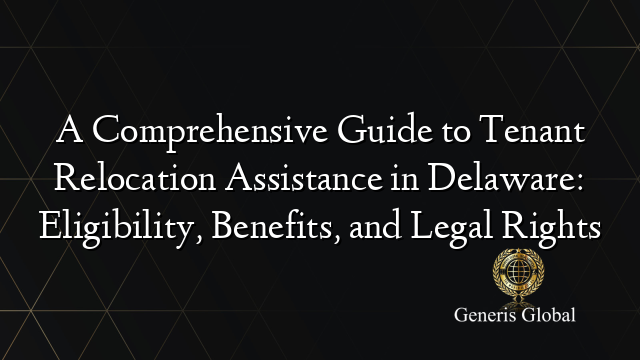 A Comprehensive Guide to Tenant Relocation Assistance in Delaware: Eligibility, Benefits, and ...