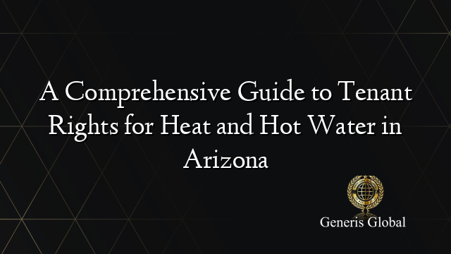 A Comprehensive Guide to Tenant Rights for Heat and Hot Water in Arizona