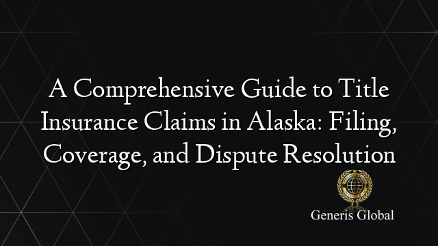A Comprehensive Guide to Title Insurance Claims in Alaska: Filing ...