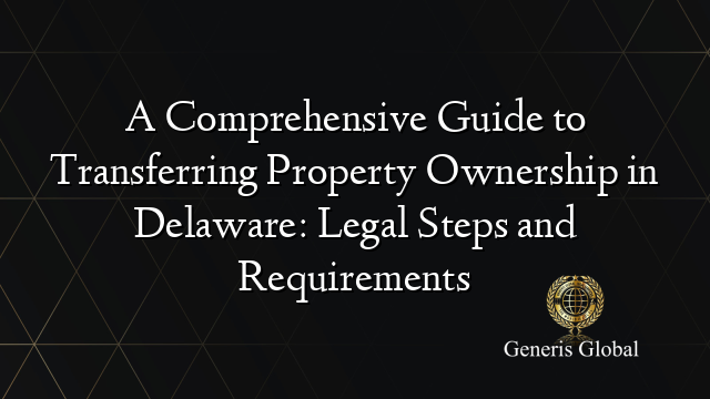 A Comprehensive Guide to Transferring Property Ownership in Delaware ...