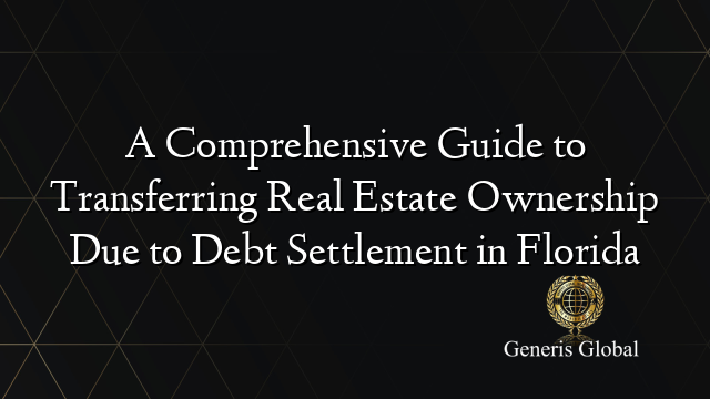 A Comprehensive Guide to Transferring Real Estate Ownership Due to Debt ...