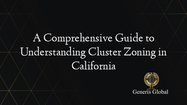 A Comprehensive Guide to Understanding Cluster Zoning in California