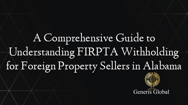 A Comprehensive Guide to Understanding FIRPTA Withholding for Foreign ...