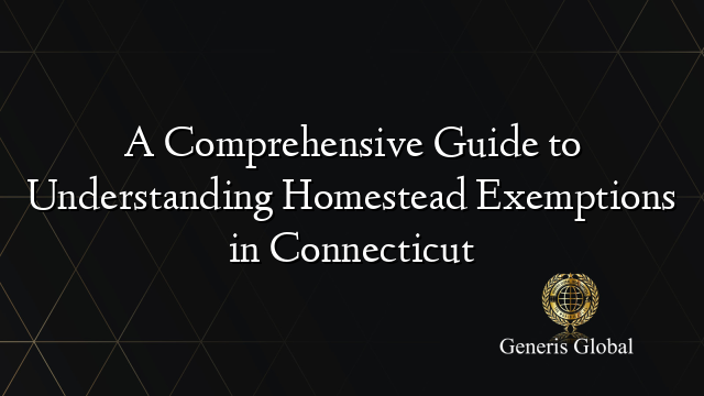 A Comprehensive Guide to Understanding Homestead Exemptions in Connecticut