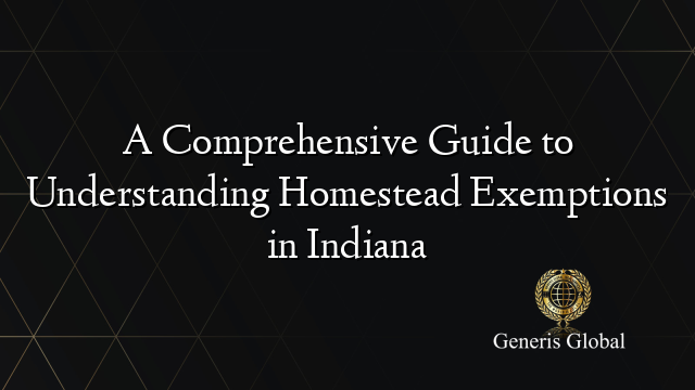 A Comprehensive Guide to Understanding Homestead Exemptions in Indiana