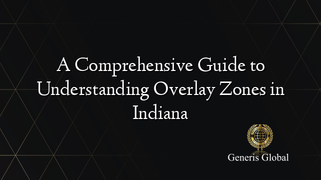 A Comprehensive Guide to Understanding Overlay Zones in Indiana