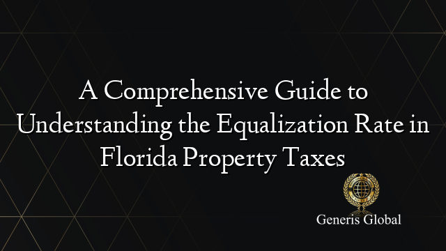 A Comprehensive Guide to Understanding the Equalization Rate in Florida ...