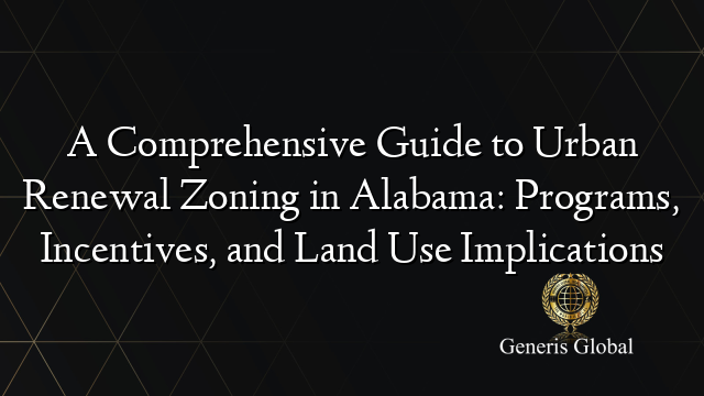 A Comprehensive Guide to Urban Renewal Zoning in Alabama: Programs ...