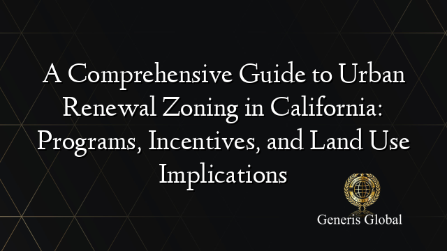 A Comprehensive Guide to Urban Renewal Zoning in California: Programs ...