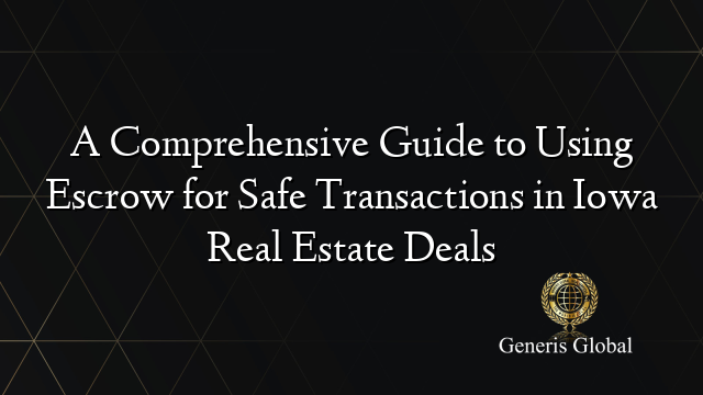 A Comprehensive Guide to Using Escrow for Safe Transactions in Iowa Real Estate Deals