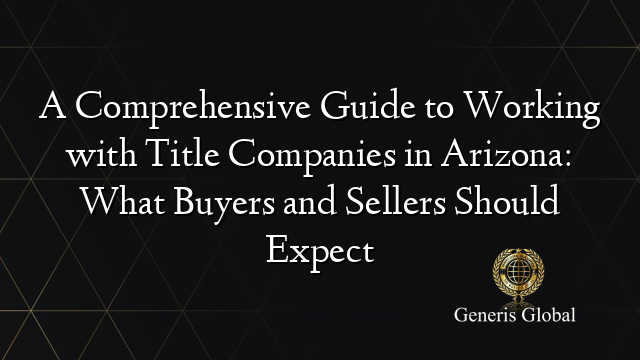 A Comprehensive Guide to Working with Title Companies in Arizona: What ...