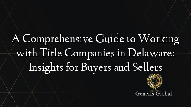 A Comprehensive Guide to Working with Title Companies in Delaware ...