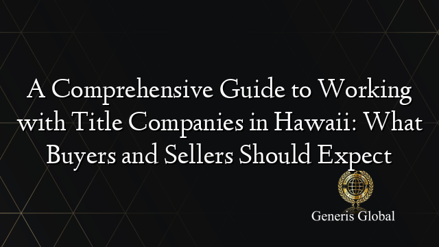 A Comprehensive Guide to Working with Title Companies in Hawaii: What ...