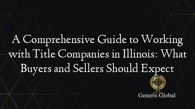 A Comprehensive Guide to Working with Title Companies in Illinois: What ...