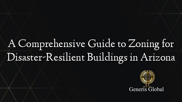 A Comprehensive Guide to Zoning for Disaster-Resilient Buildings in Arizona