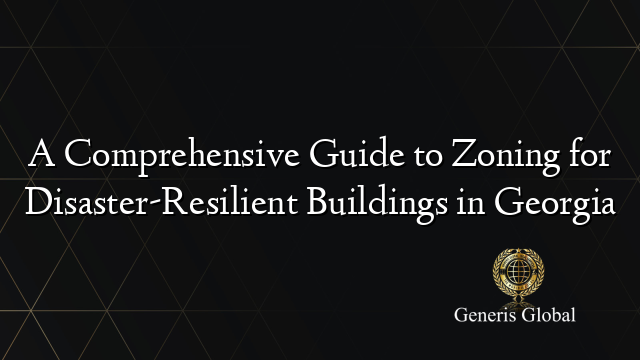 A Comprehensive Guide to Zoning for Disaster-Resilient Buildings in Georgia