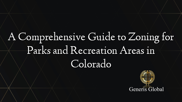 A Comprehensive Guide to Zoning for Parks and Recreation Areas in Colorado