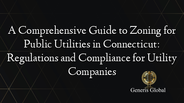 A Comprehensive Guide to Zoning for Public Utilities in Connecticut ...