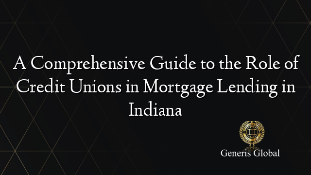 A Comprehensive Guide to the Role of Credit Unions in Mortgage Lending ...