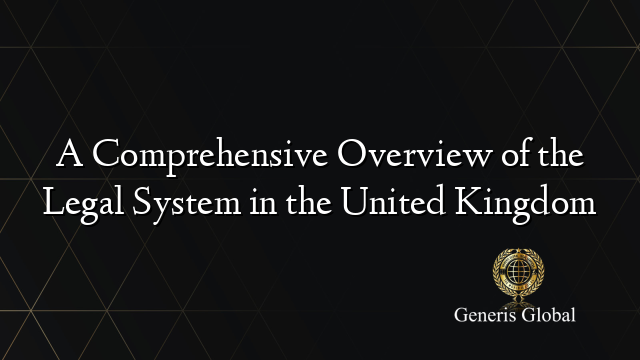 A Comprehensive Overview of the Legal System in the United Kingdom
