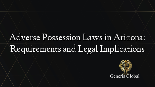 Adverse Possession Laws in Arizona: Requirements and Legal Implications