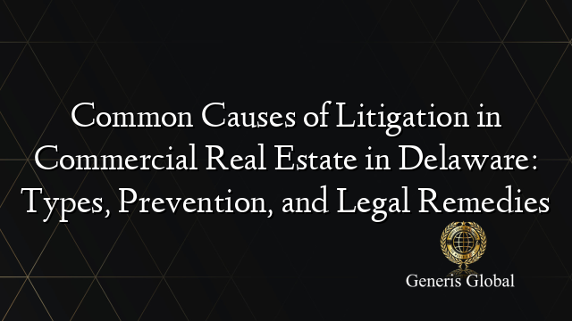 Common Causes of Litigation in Commercial Real Estate in Delaware ...