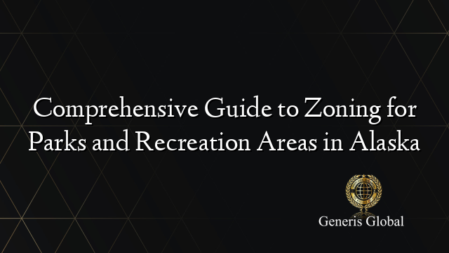 Comprehensive Guide to Zoning for Parks and Recreation Areas in Alaska