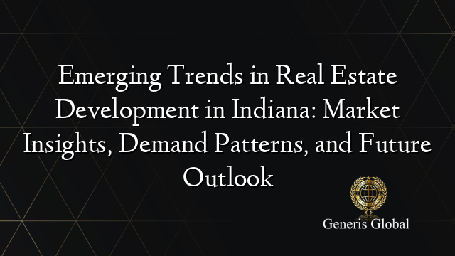 Emerging Trends in Real Estate Development in Indiana: Market Insights ...