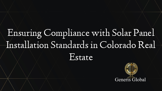 Ensuring Compliance with Solar Panel Installation Standards in Colorado ...