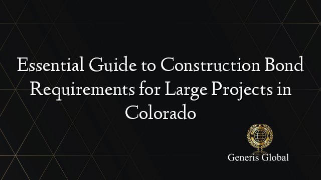 Essential Guide to Construction Bond Requirements for Large Projects in ...