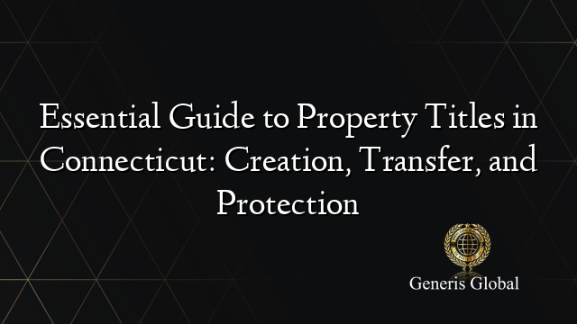 Essential Guide to Property Titles in Connecticut: Creation, Transfer ...
