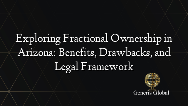 Exploring Fractional Ownership in Arizona: Benefits, Drawbacks, and Legal Framework