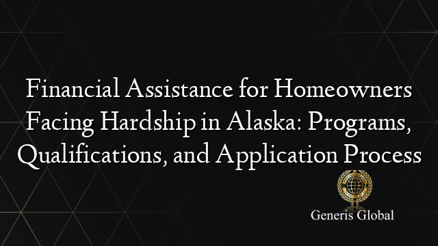 Financial Assistance for Homeowners Facing Hardship in Alaska: Programs ...