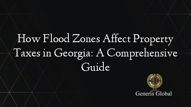 How Flood Zones Affect Property Taxes in Georgia: A Comprehensive Guide