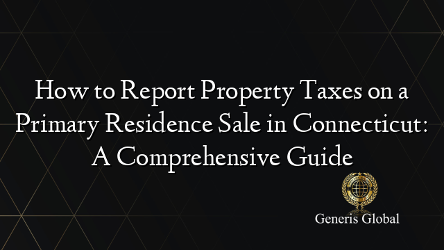 How to Report Property Taxes on a Primary Residence Sale in Connecticut ...
