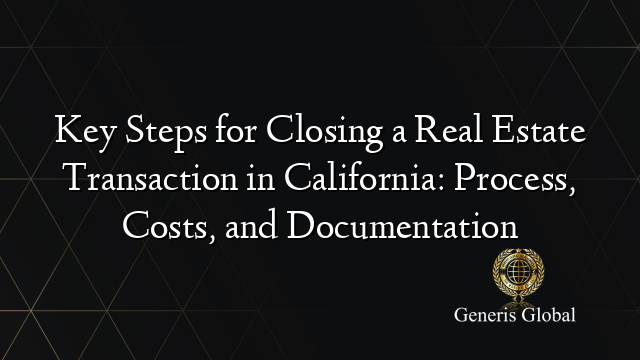 Key Steps for Closing a Real Estate Transaction in California: Process ...
