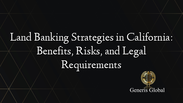 Land Banking Strategies in California: Benefits, Risks, and Legal ...
