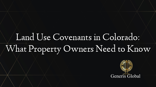 Land Use Covenants in Colorado: What Property Owners Need to Know