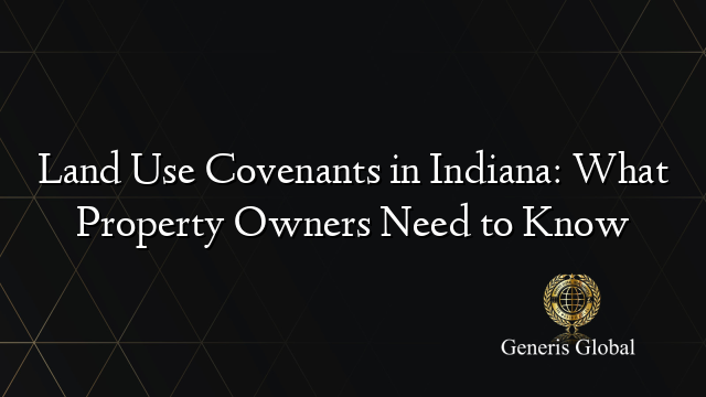Land Use Covenants in Indiana: What Property Owners Need to Know