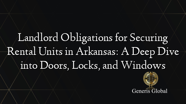 Landlord Obligations for Securing Rental Units in Arkansas: A Deep Dive ...