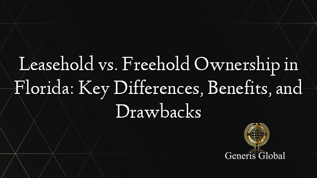 Leasehold vs. Freehold Ownership in Florida: Key Differences, Benefits ...
