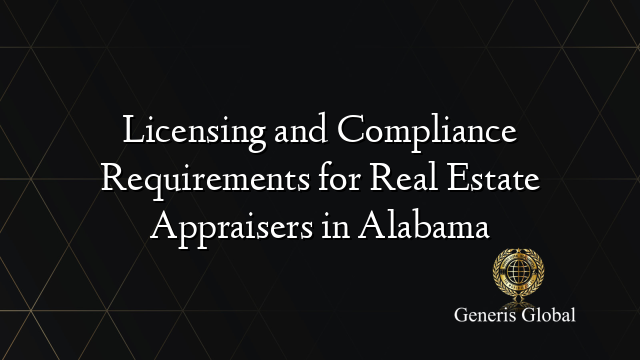 Licensing and Compliance Requirements for Real Estate Appraisers in Alabama