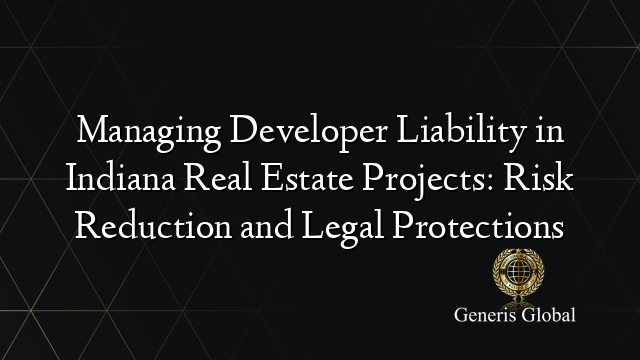 Managing Developer Liability in Indiana Real Estate Projects: Risk ...