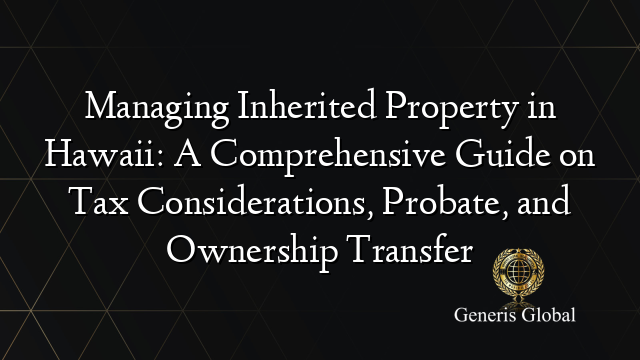 Managing Inherited Property in Hawaii: A Comprehensive Guide on Tax ...