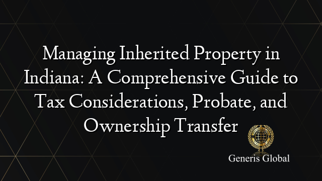Managing Inherited Property in Indiana: A Comprehensive Guide to Tax ...