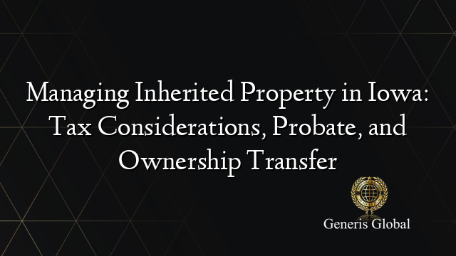 Managing Inherited Property in Iowa: Tax Considerations, Probate, and ...